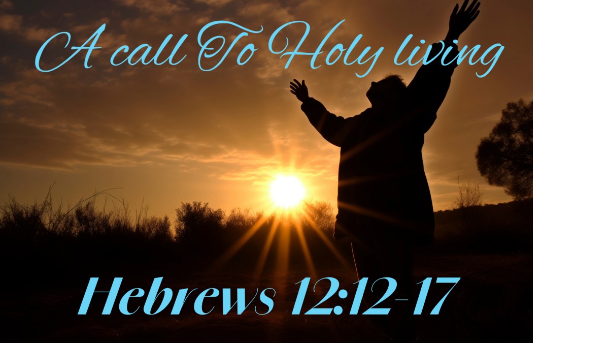 Hebrews 12: 12-17 : A call To holy Living – only savior jesus