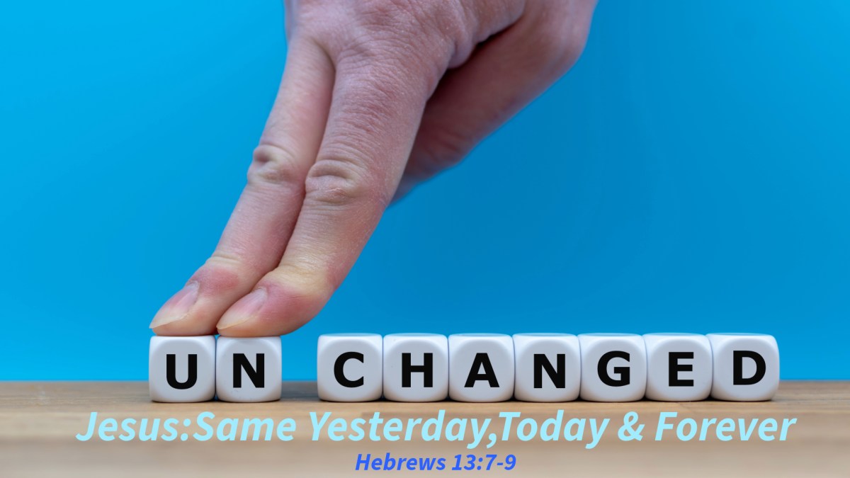Hebrew 13:7-9 – Unchanging God – only savior jesus
